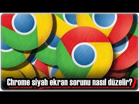 Chrome siyah ekran sorunu nasıl düzeltilir YouTube