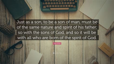 Elias Hicks Quote Just As A Son To Be A Son Of Man Must Be Of The