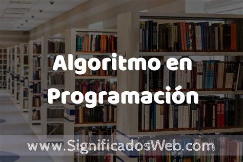 Concepto de Algoritmo en Programación Significado y Definición