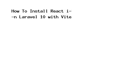 How To Install React In Laravel 10 With Vite Onlinecode