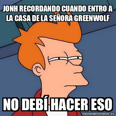 Meme Futurama Fry JONH RECORDANDO CUANDO ENTRO A LA CASA DE LA SEÑORA