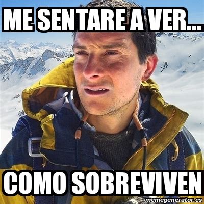 Meme Bear Grylls Me Sentare A Ver Como Sobreviven 31448137