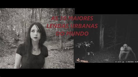 AS 10 MAIORES LENDAS URBANAS DO MUNDO YouTube