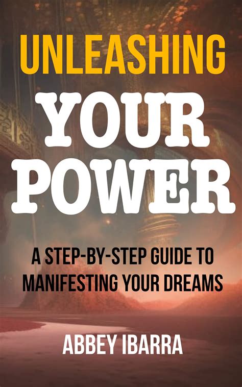 Unleashing Your Power A Step By Step Guide To Manifesting Your Dreams
