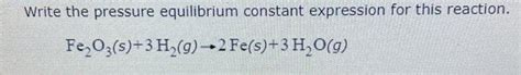 Solved Write The Pressure Equilibrium Constant Expression Chegg