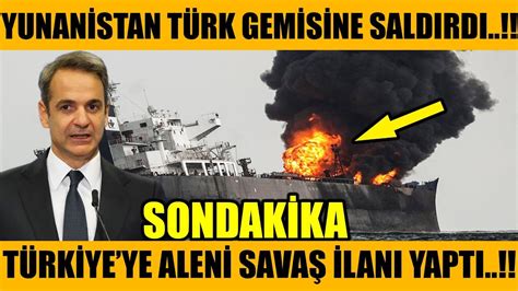 sondakika YUNANİSTAN TÜRK GEMİSİNE SALDIRDI TÜRKİYE SAVAŞ İÇİN