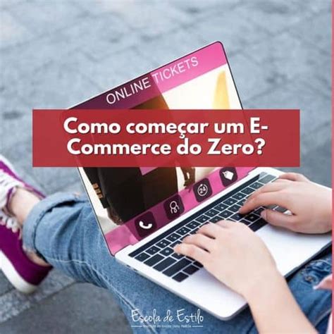 COMO COMEÇAR UM E COMMERCE DO ZERO Escola de Estilo