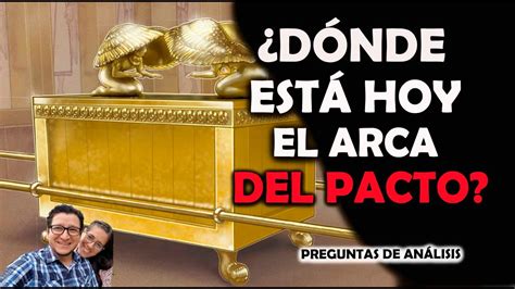 DÓNDE ESTÁ HOY EL ARCA DEL PACTO UN ESTUDIO A LA LUZ DE LA BIBLIA