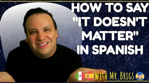 How To Say It Doesn T Matter In Spanish Youtube
