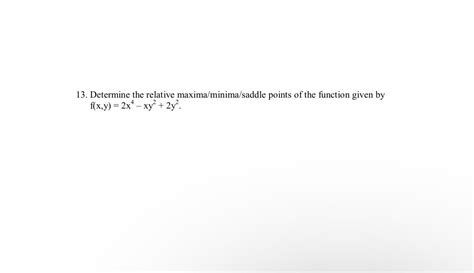 solved 13 determine the relative maxima minima saddle