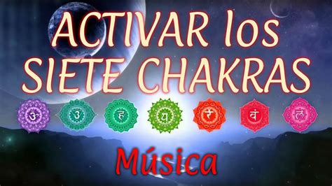 Música para ACTIVAR los SIETE CHAKRAS SANACIÓN Completa Limpiar y