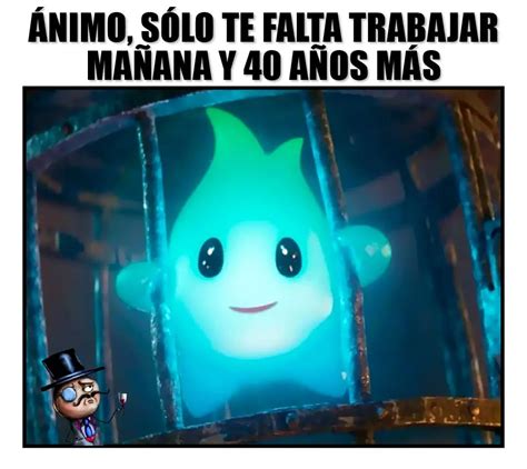 Ánimo sólo te falta trabajar mañana y 40 años más Memes