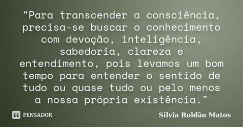 Para transcender a consciência Silvia Roldão Matos Pensador