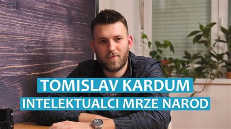 Tomislav Kardum O Tome Mrze Li Intelektualci Narod YouTube