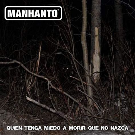 Quien Tenga Miedo A Morir Que No Nazca Manhanto