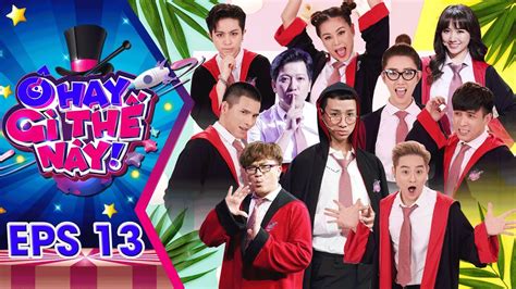 Ô Hay Gì Thế Này Tập 13 FULL HD Gil Lê Hồ Quang Hiếu khiến Nam Thư