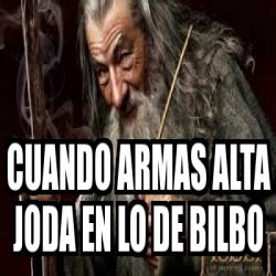 Meme Personalizado Cuando Armas Alta Joda En Lo De Bilbo