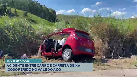 BR 381 Em Naque Acidente Entre Carro E Carreta Deixa Idoso Ferido No