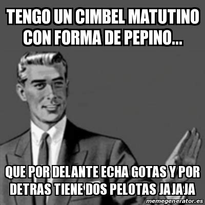 Meme Correction Guy Tengo Un Cimbel Matutino Con Forma De Pepino