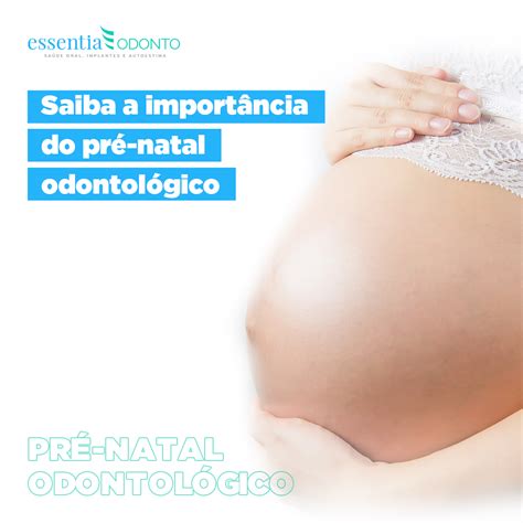 Saiba a importância do pré natal odontológico Essentia Odonto