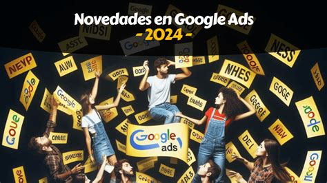 Novedades En Google Ads 2024 Enrique Osnola Marketing Digital