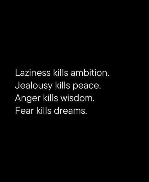 Laziness Kills Ambition Jealousy Kills Peace Anger Kills Wisdom Fear