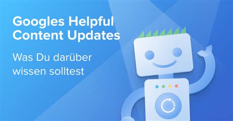 Googles Helpful Content Updates Was Du darüber wissen solltest