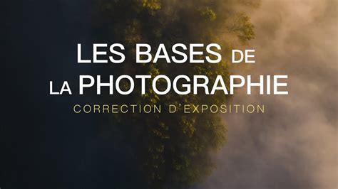 Les Bases De La Photographie 6 La Correction D Exposition YouTube