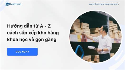 Hướng dẫn từ A Z cách sắp xếp kho hàng khoa học và gọn gàng