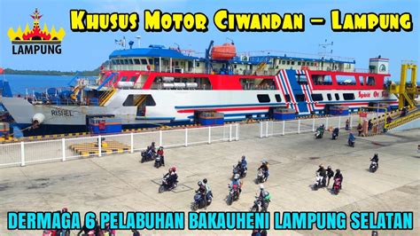 KEDATANGAN KAPAL DARI CIWANDAN KE DERMAGA 6 PELABUHAN BAKAUHENI LPG