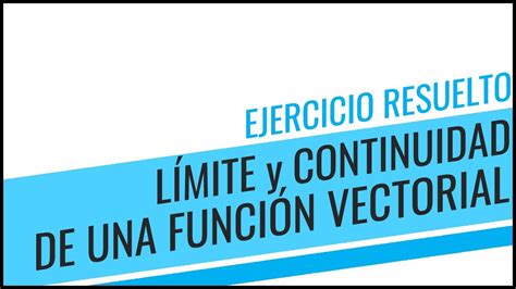 EJERCICIO RESUELTO Límite y Continuidad de una función vectorial