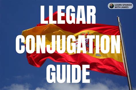 Llegar Conjugation Chart Full Tense Guide Learn Spanish With James