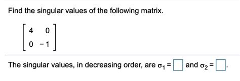 solved find the singular values of the following matrix 0 1