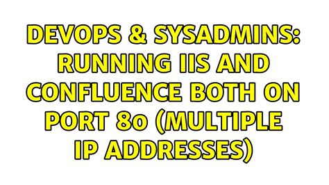 DevOps SysAdmins Running IIS And Confluence Both On Port 80