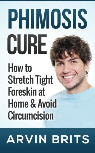 Phimosis Cure How To Stretch Tight Foreskin At Home And Avoid Circumcision By Arvin Brits Goodreads