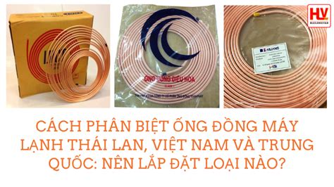 Điện Lạnh Cách phân biệt ống đồng máy lạnh Thái Lan Việt Nam và