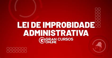 Lei de Improbidade Administrativa O que é e o que mudou