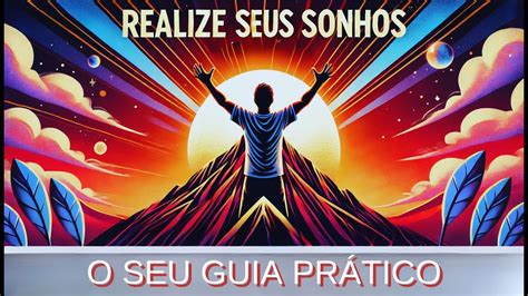 O Guia Pr Tico De Como Transformar Seus Sonhos Em Realidade Youtube