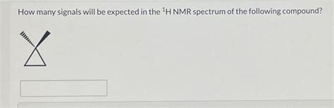 Solved How Many Signals Will Be Expected In The H Nmr Chegg