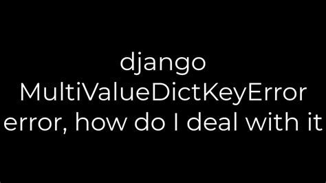 python django multivaluedictkeyerror error how do i deal with it 5solution youtube
