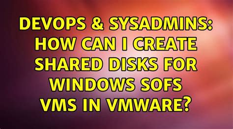 DevOps SysAdmins How Can I Create Shared Disks For Windows SoFS VMs