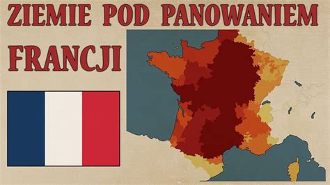 Ziemie Pod Panowaniem Francji Latami Na Mapach Historia Na Szybko