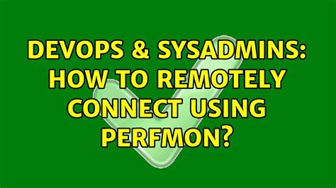 DevOps SysAdmins How To Remotely Connect Using Perfmon 2 Solutions