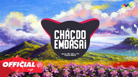 CHẮC DO EM ĐÃ SAI HANA CẨM TIÊN X TVK KVPROX REMIX Hãy Để Cho Em