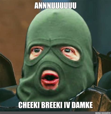 Meme ANNNUUUUUU CHEEKI BREEKI IV DAMKE All Templates Meme