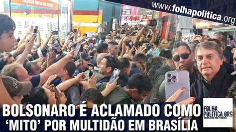 Bolsonaro Passeia Em Bras Lia E Aclamado Como Mito Por Multid O Em