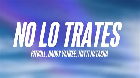 No Lo Trates Pitbull Daddy Yankee Natti Natasha Lyrics Youtube