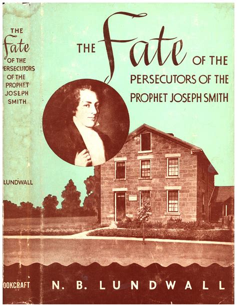 The Fate Of The Persecutors Of The Prophet Joseph Smith By Lundwall N