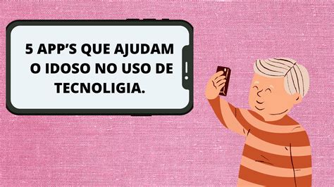 5 Apps Que Ajudam O Idoso No Uso De Tecnologia Manualdoidoso Br