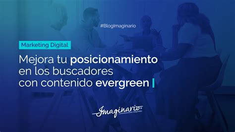 Mejora Tu Posicionamiento En Los Buscadores Con Contenido Evergreen